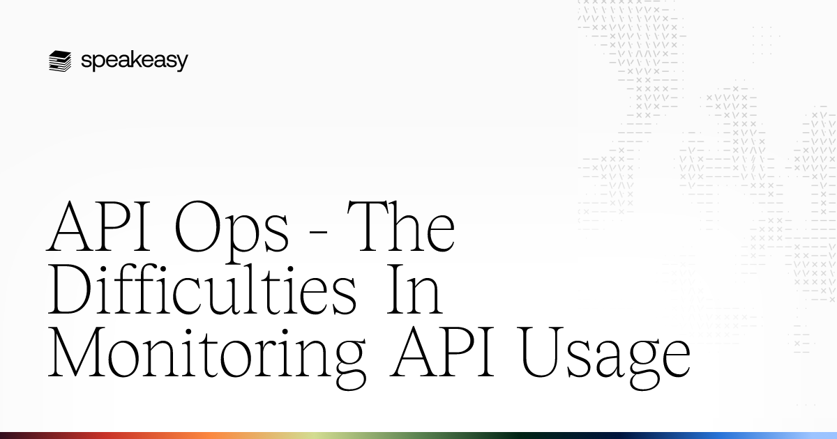 API Ops - The Difficulties In Monitoring API Usage | Speakeasy