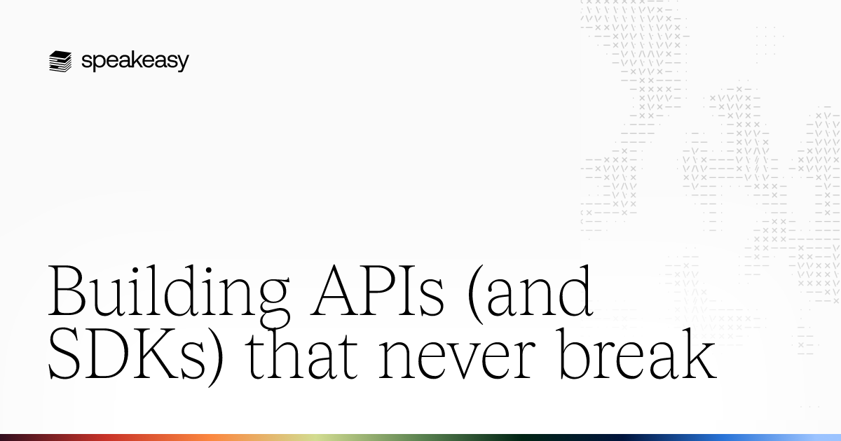 Building APIs (and SDKs) that never break | Speakeasy
