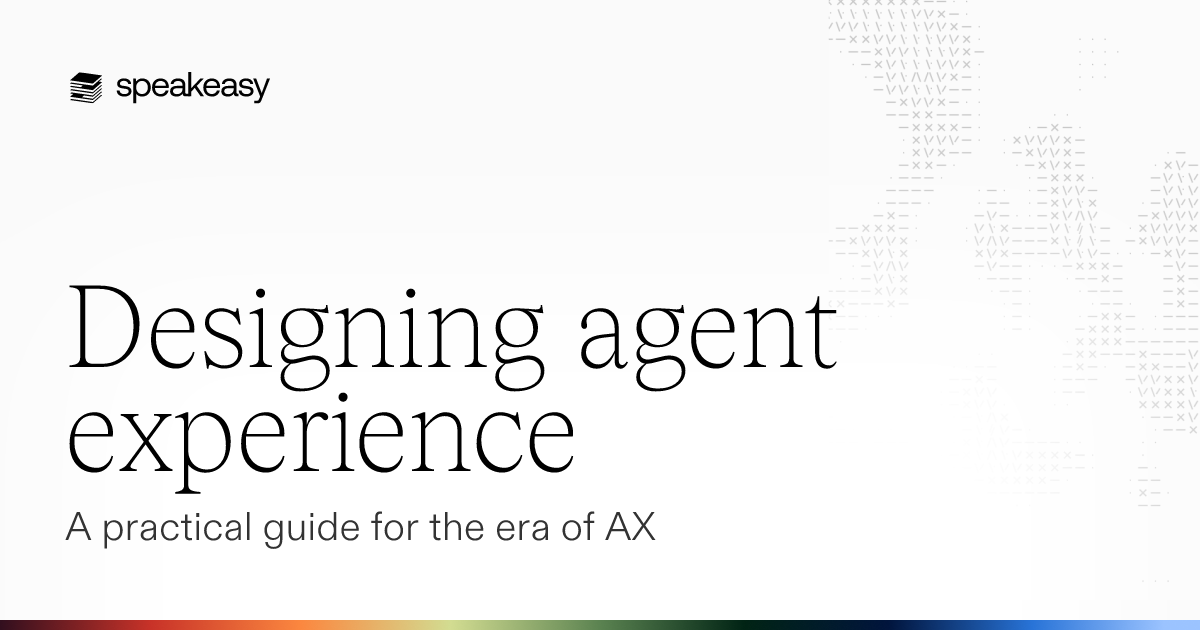 Designing agent experience: A practical guide for the era of AX | Speakeasy