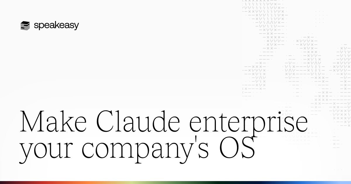 Make Claude enterprise your company's OS | Speakeasy