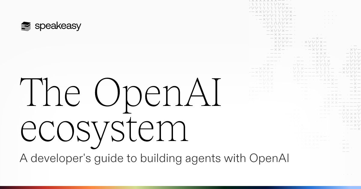 The OpenAI ecosystem: A developer's guide to building agents with OpenAI | Speakeasy
