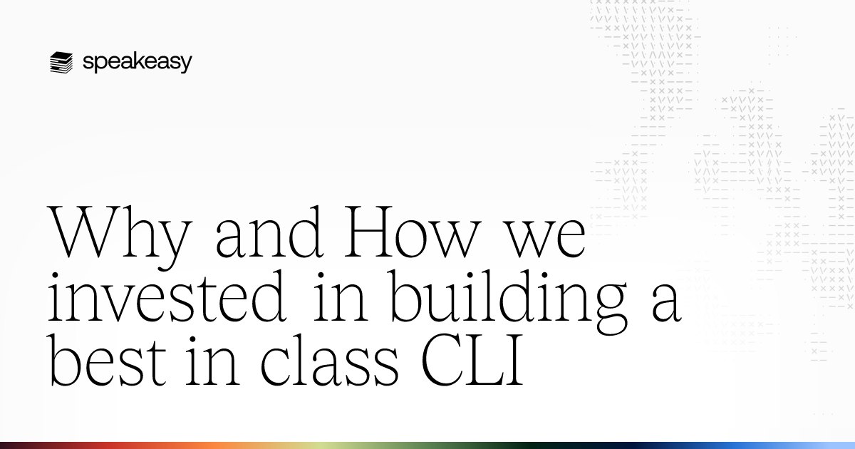 Why and How we invested in building a best in class CLI | Speakeasy